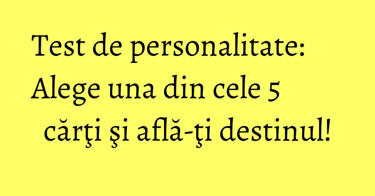 Test de personalitate: Alege una din cele 5 cărţi şi află-ţi destinul ...