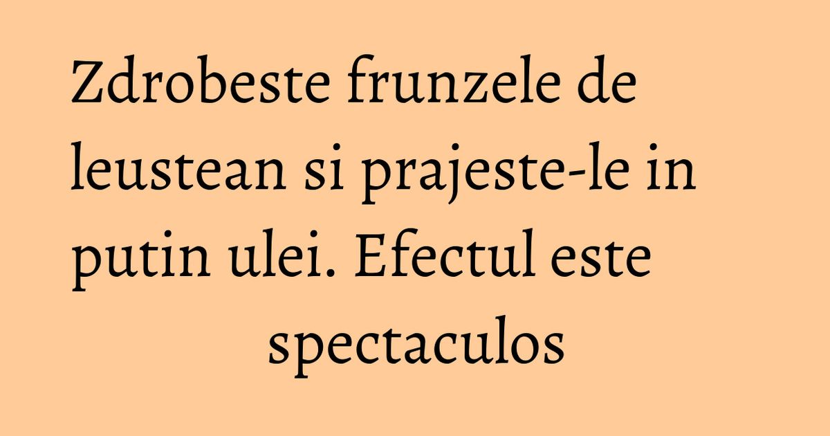 Zdrobeste frunzele de leustean si prajeste-le in putin ulei. Efectul ...
