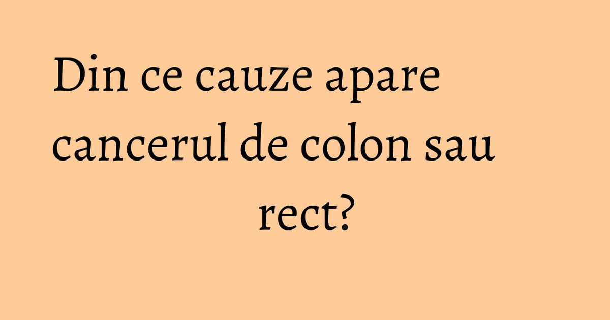 Din ce cauze apare cancerul de colon sau rect? - KFetele