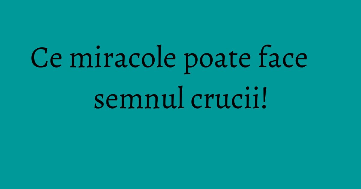 Ce miracole poate face semnul crucii! - KFetele