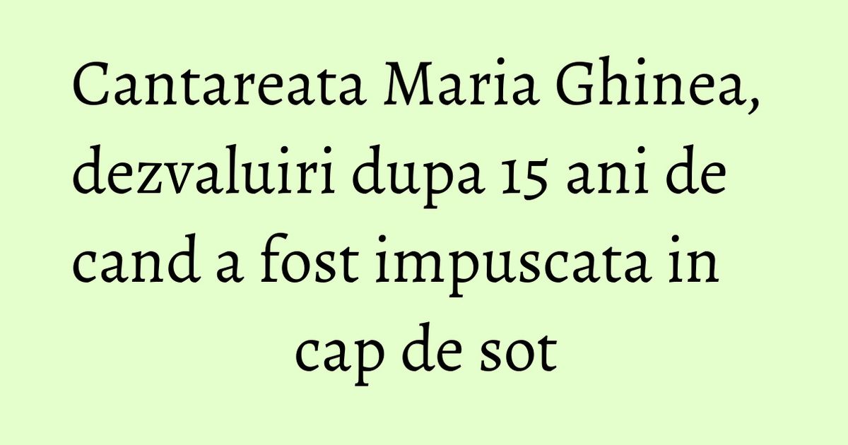 Cantareata Maria Ghinea, dezvaluiri dupa 15 ani de cand a fost ...