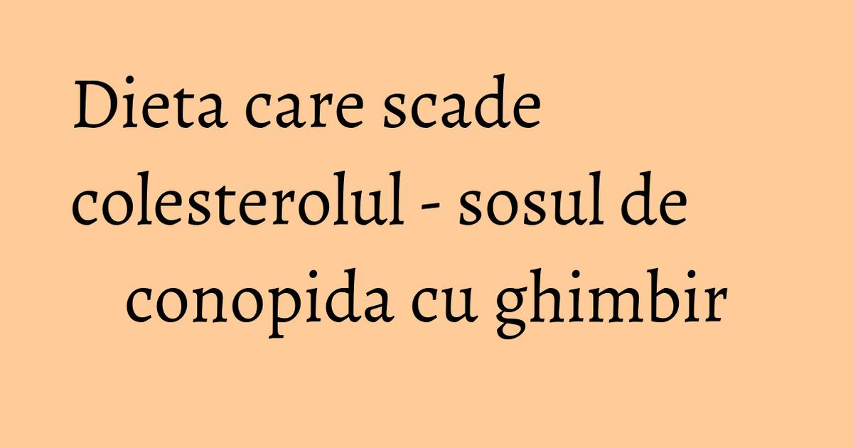 Dieta care scade colesterolul - sosul de conopida cu ghimbir - KFetele