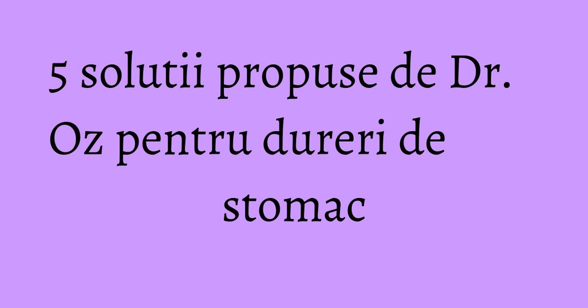 5 solutii propuse de Dr. Oz pentru dureri de stomac - KFetele