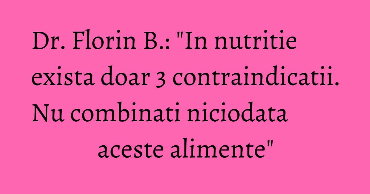 Dr. Florin B.: "In nutritie exista doar 3 contraindicatii. Nu combinati ...