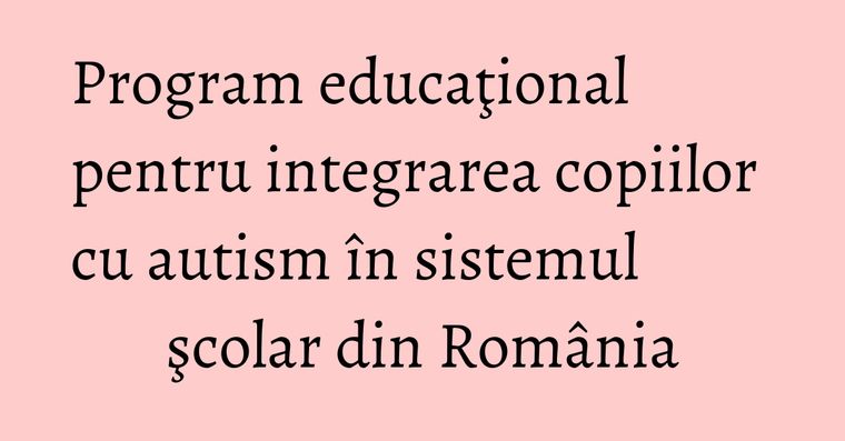 Program educaţional pentru integrarea copiilor cu autism în sistemul ...