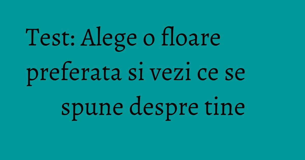Test: Alege o floare preferata si vezi ce se spune despre tine - KFetele