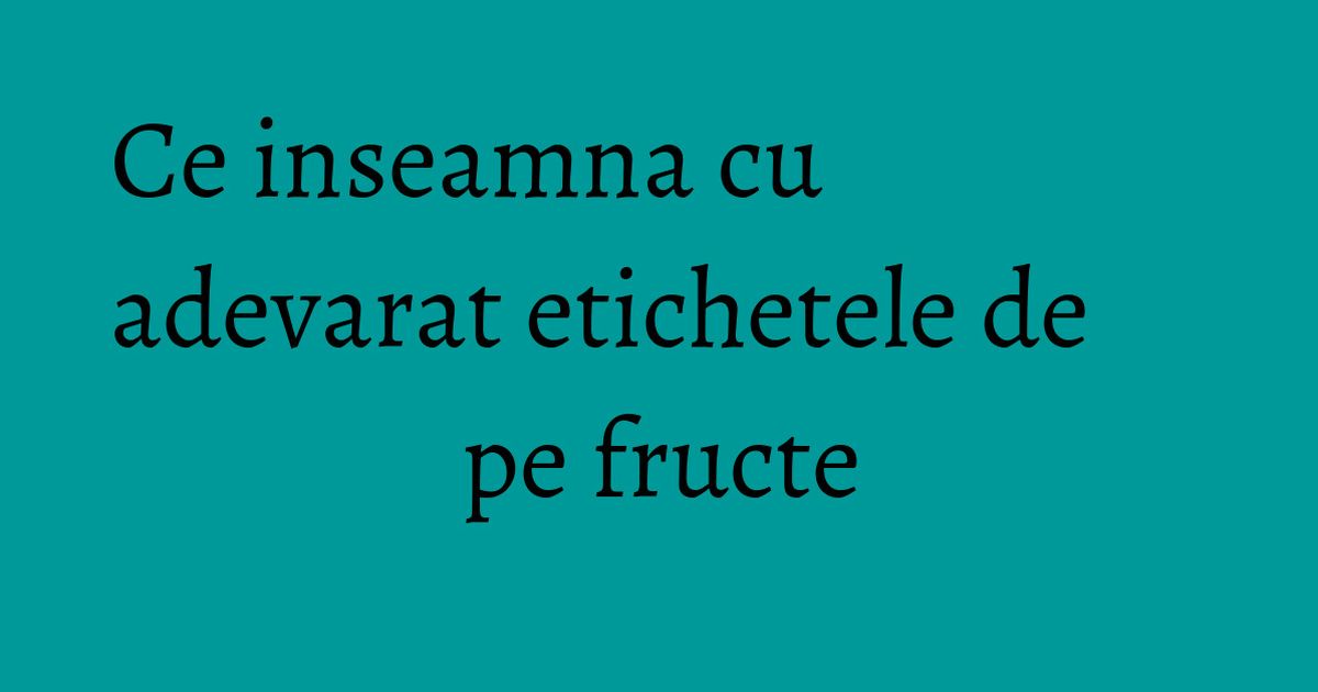 Ce inseamna cu adevarat etichetele de pe fructe - KFetele