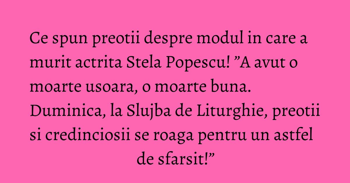 Ce spun preotii despre modul in care a murit actrita Stela Popescu. Un ...