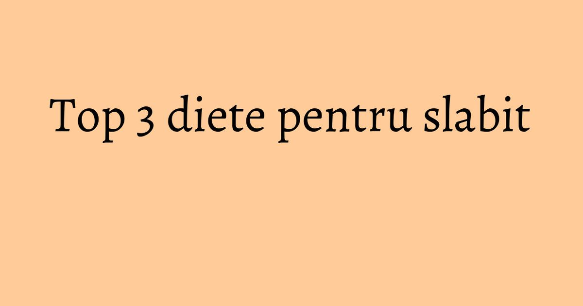 Top 3 diete pentru slabit - KFetele