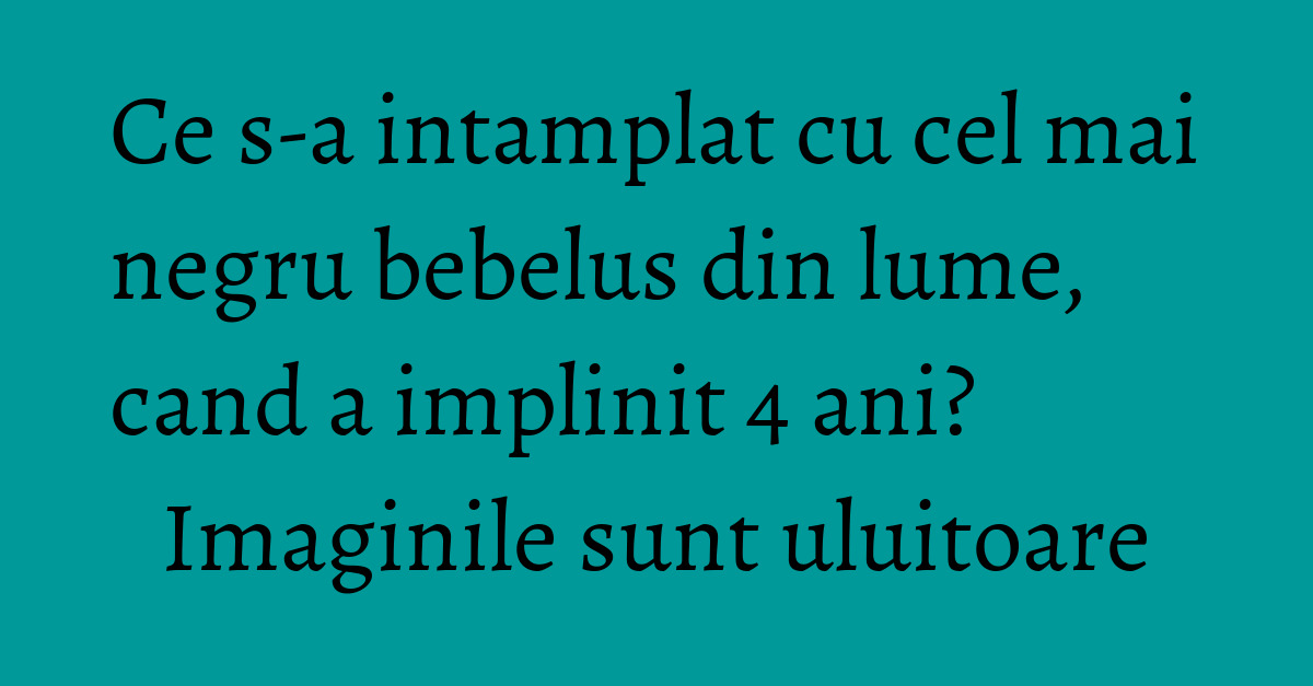 Ce s-a intamplat cu cel mai negru bebelus din lume, cand a implinit 4 ...