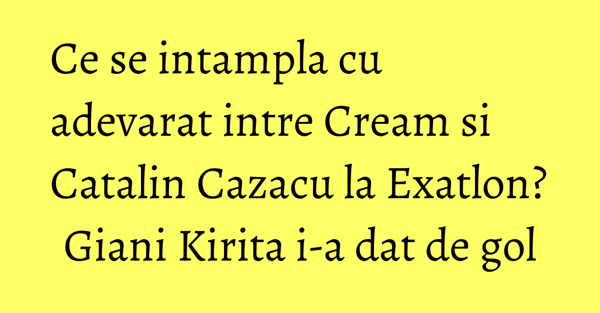 Ce se intampla cu adevarat intre Cream si Catalin Cazacu la Exatlon? Giani Kirita i-a dat de gol ...
