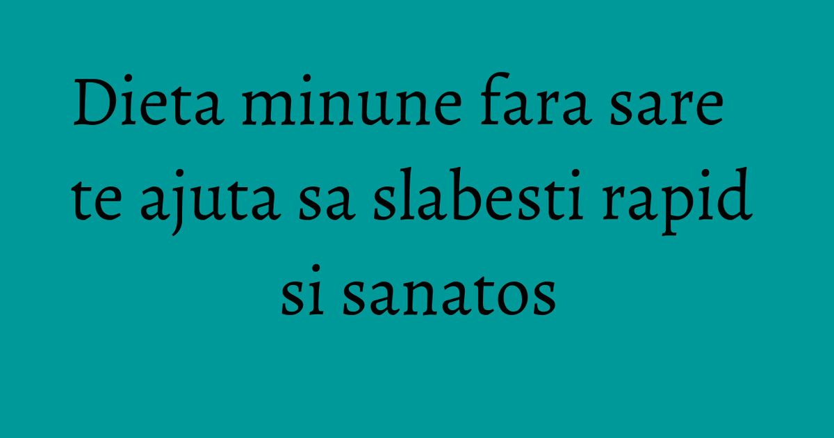 Dieta minune fara sare te ajuta sa slabesti rapid si sanatos - KFetele