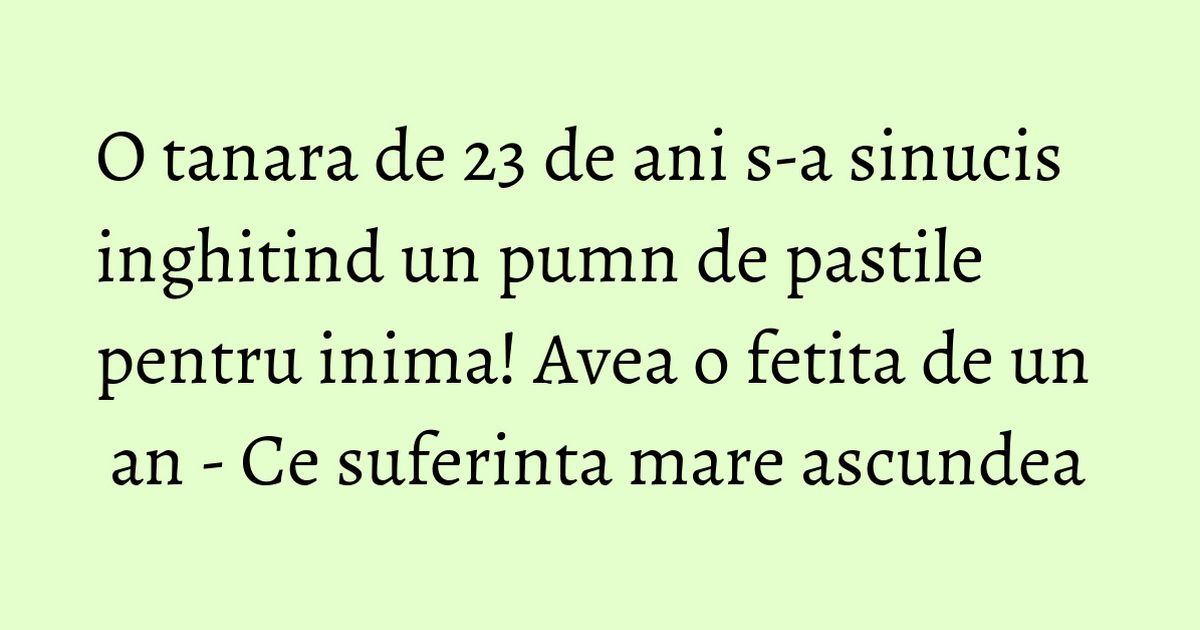 O tanara de 23 de ani s-a sinucis inghitind un pumn de pastile pentru ...