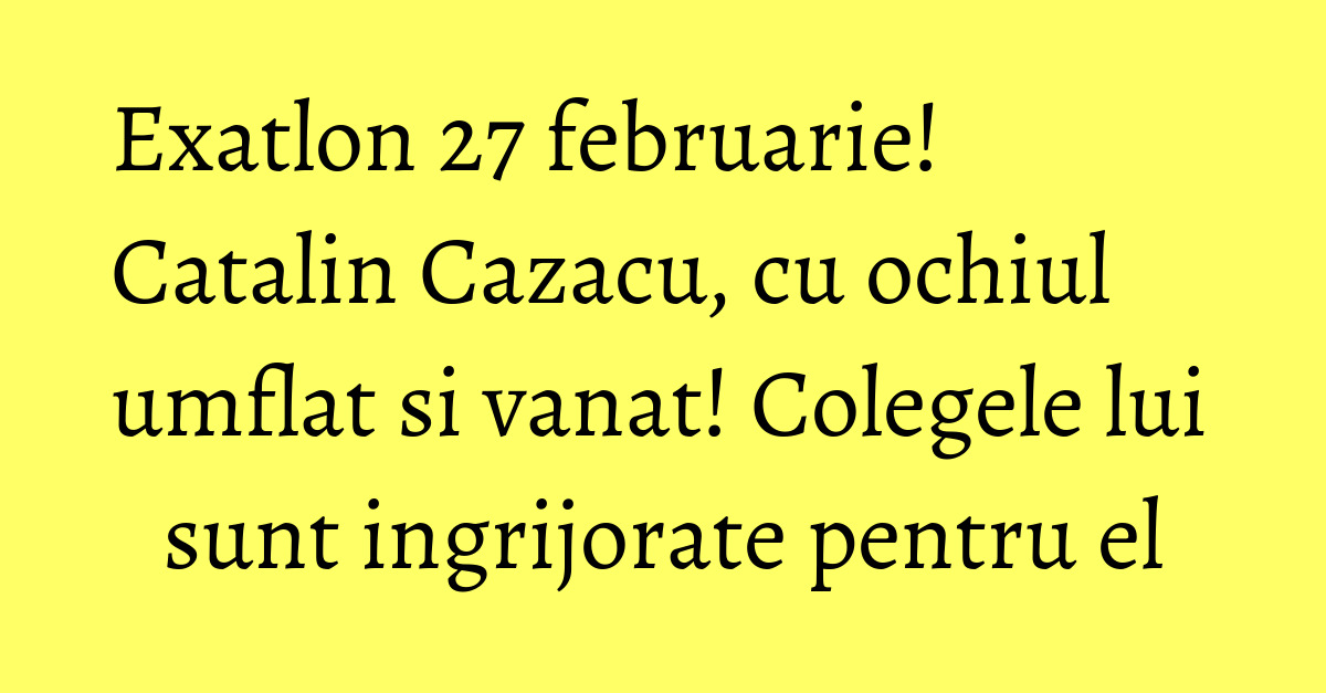 Exatlon 27 februarie! Catalin Cazacu, cu ochiul umflat si vanat ...