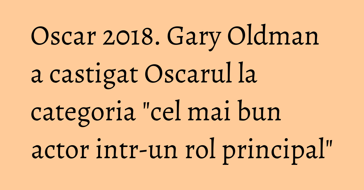 Oscar 2018. Gary Oldman a castigat Oscarul la categoria "cel mai bun ...