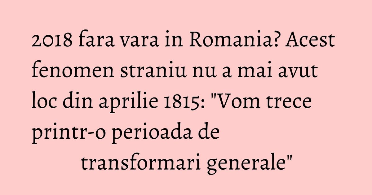 2018 fara vara in Romania? Acest fenomen straniu nu a mai avut loc din ...