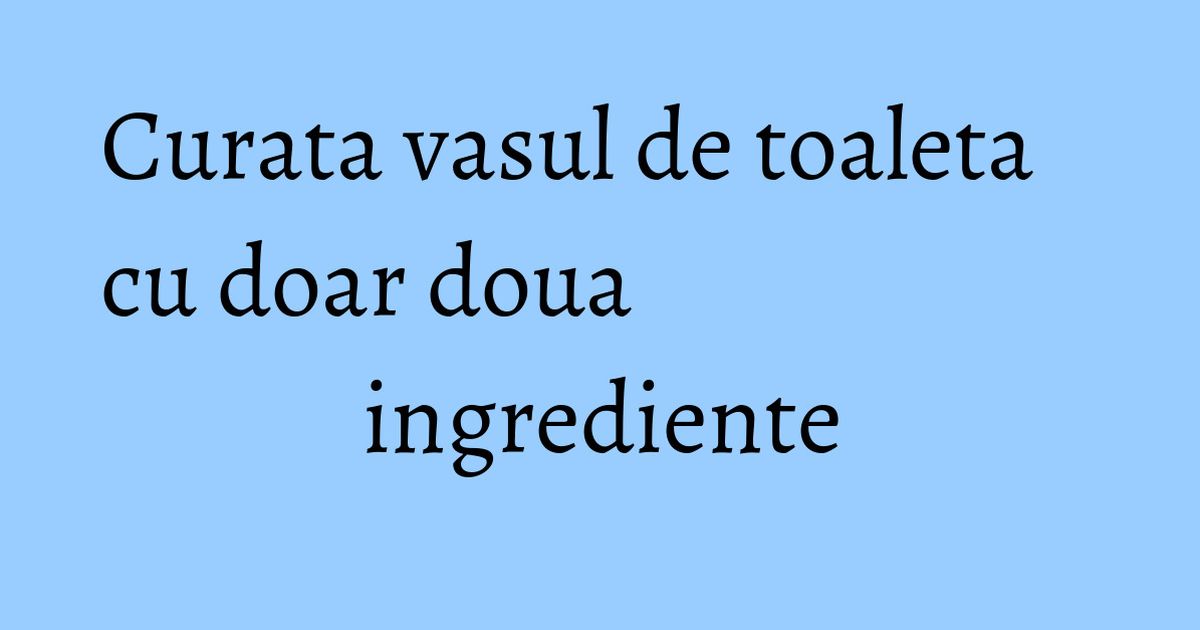 Curata vasul de toaleta cu doar doua ingrediente - KFetele