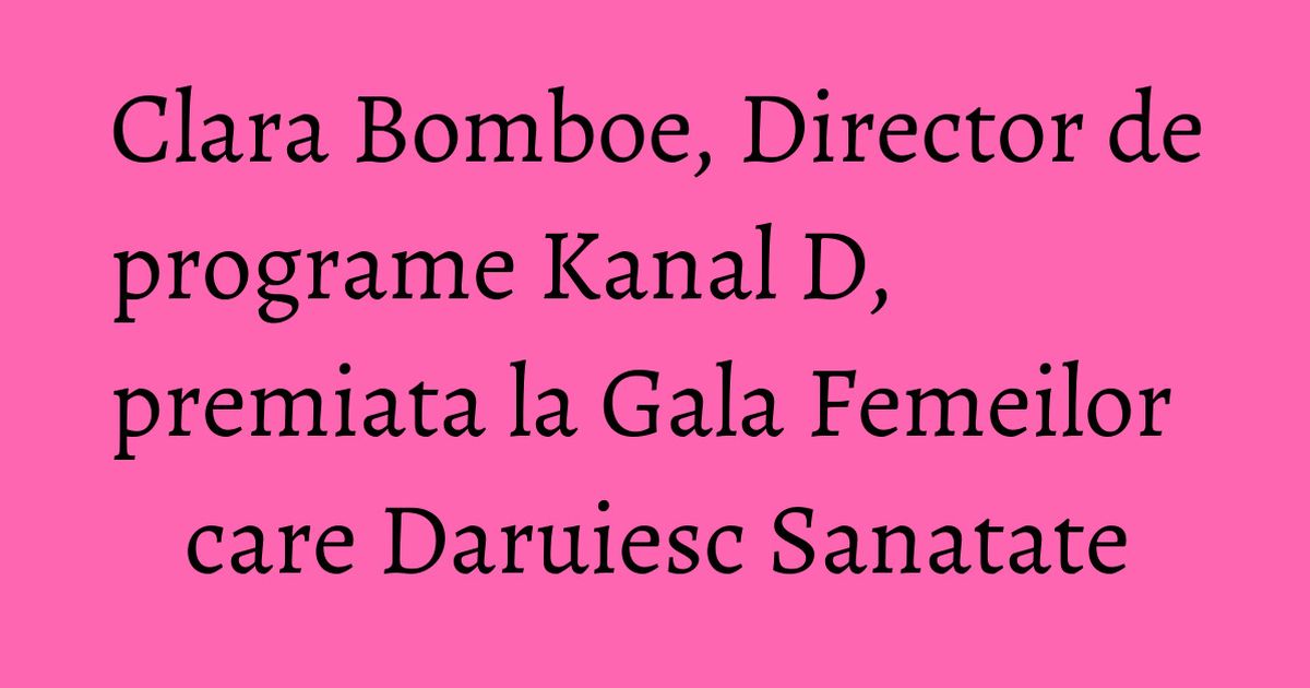 Clara Bomboe, Director de programe Kanal D, premiata la Gala Femeilor ...