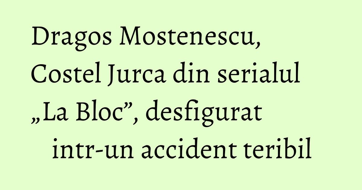 Dragos Mostenescu, Costel Jurca din serialul „La Bloc”, desfigurat intr ...