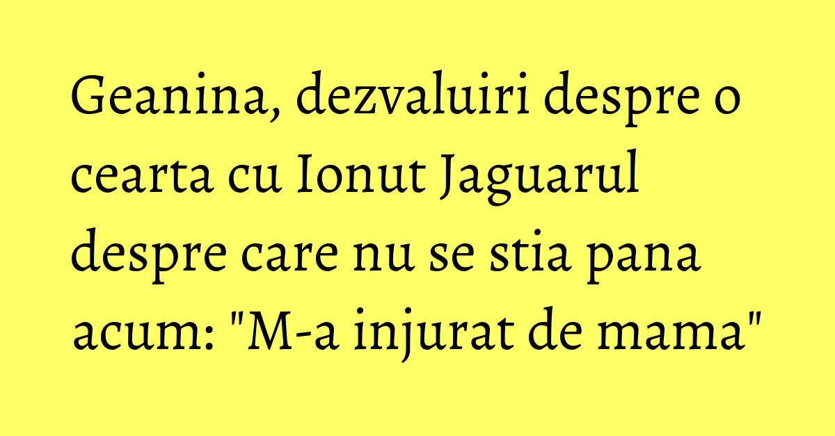Geanina, dezvaluiri despre o cearta cu Ionut Jaguarul despre care nu se ...