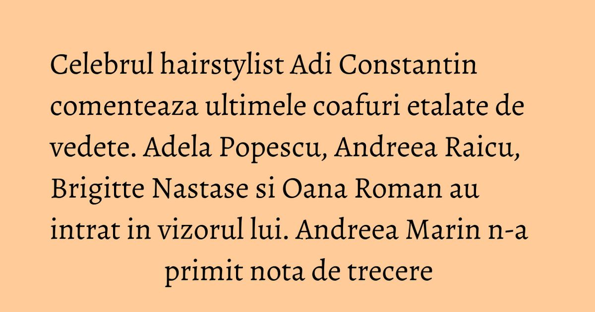 Celebrul hairstylist Adi Constantin comenteaza ultimele coafuri etalate ...