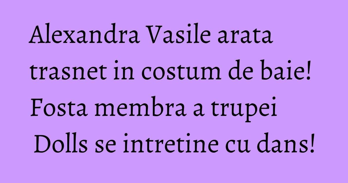 Alexandra Vasile arata trasnet in costum de baie! Fosta membra a trupei ...