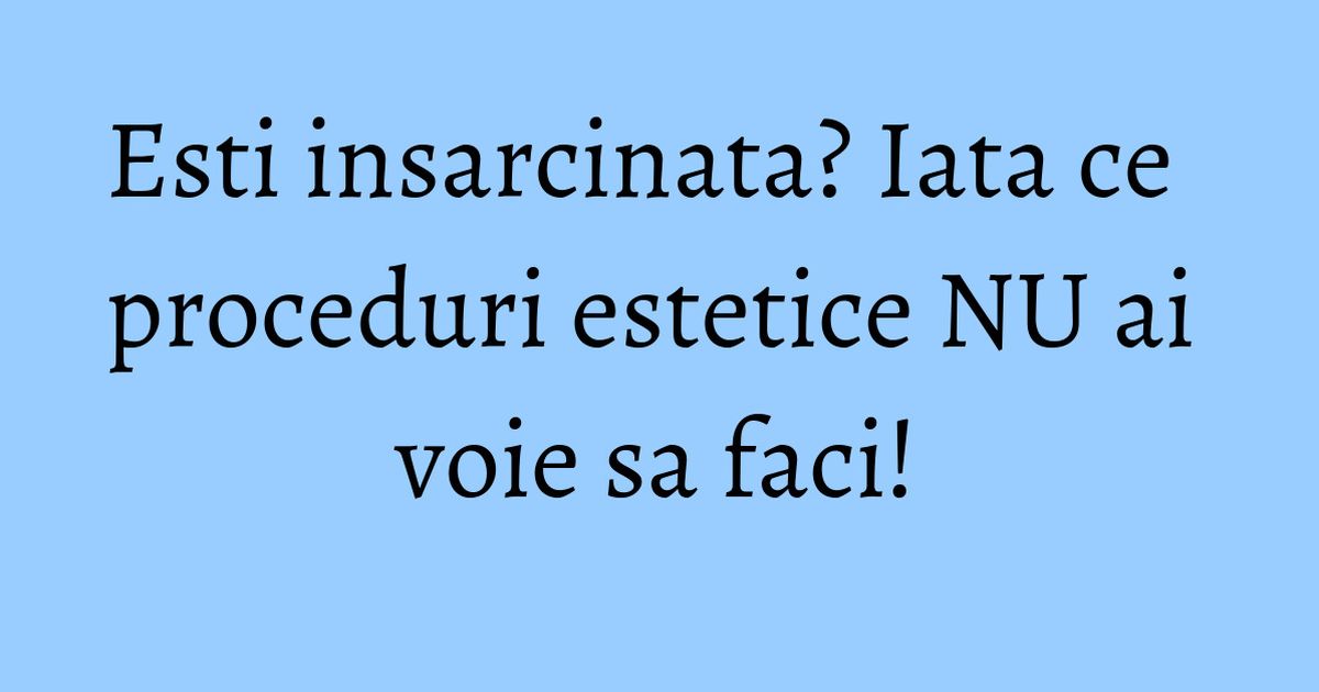 Esti insarcinata? Iata ce proceduri estetice NU ai voie sa faci! - KFetele