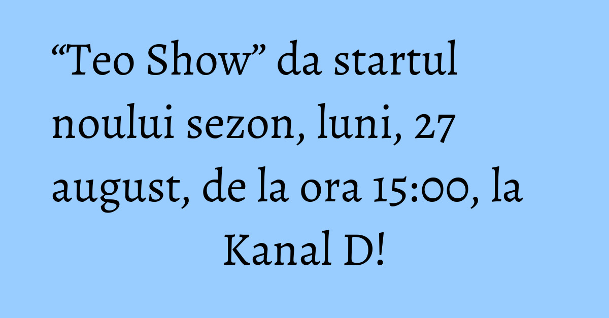 “Teo Show” da startul noului sezon, luni, 27 august, de la ora 15:00 ...