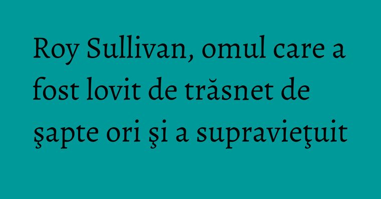 Roy Sullivan, omul care a fost lovit de trăsnet de şapte ori şi a ...