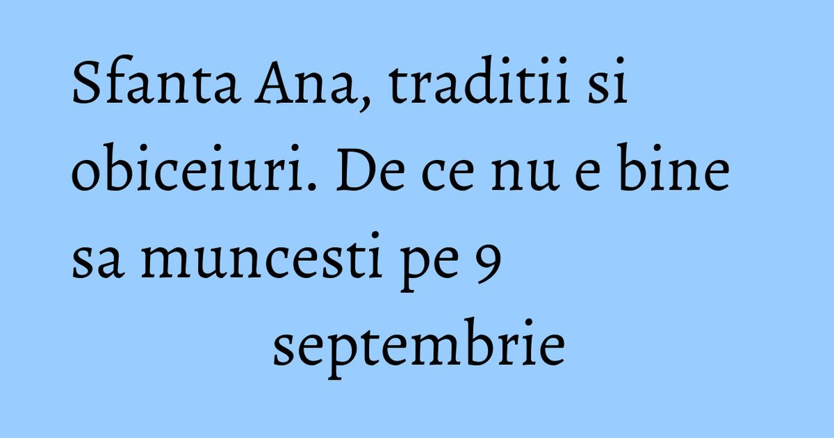 Sfanta Ana, traditii si obiceiuri. De ce nu e bine sa muncesti pe 9 ...