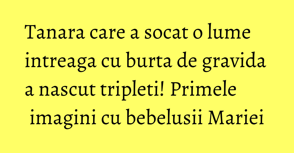 Tanara care a socat o lume intreaga cu burta de gravida a nascut ...