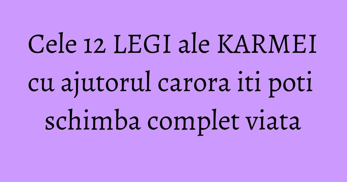 Cele 12 LEGI ale KARMEI cu ajutorul carora iti poti schimba complet viata - KFetele