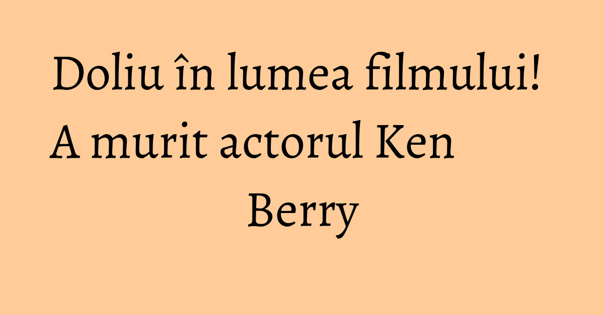 Doliu în lumea filmului! A murit actorul Ken Berry - KFetele