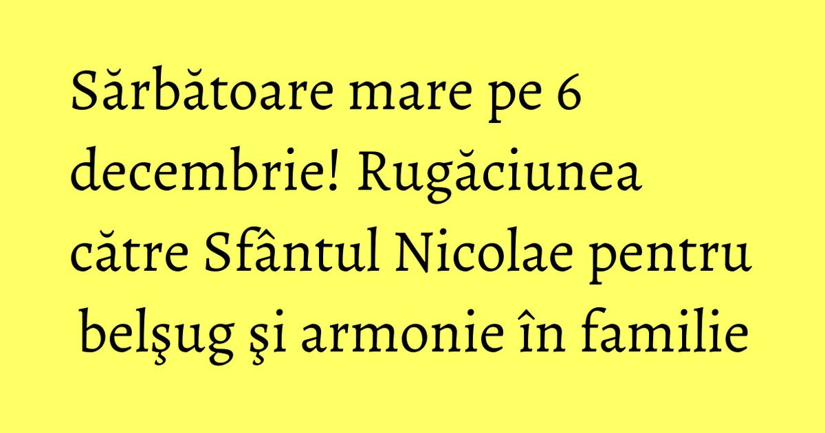 Calendar ortodox: 6 decembrie - Sfântul Nicolae. Rugăciune pentru ...