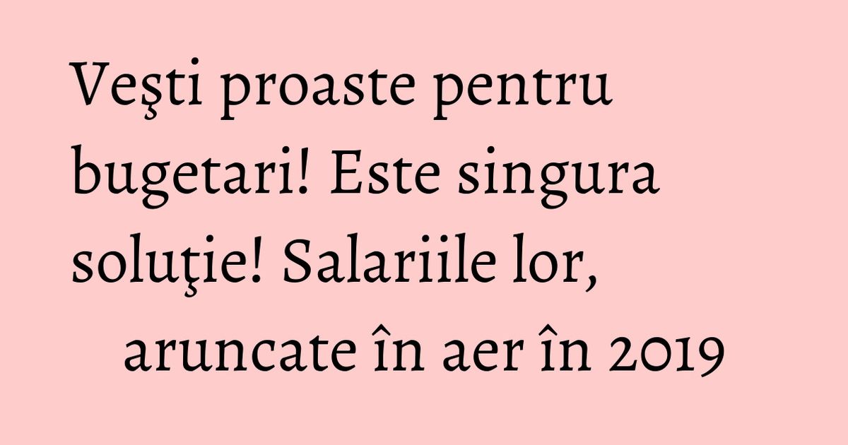 Veşti proaste pentru bugetari! Este singura soluţie! Salariile lor ...