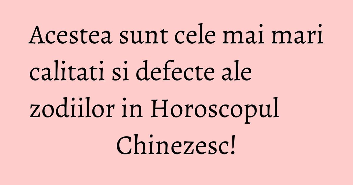 Acestea sunt cele mai mari calitati si defecte ale zodiilor in ...