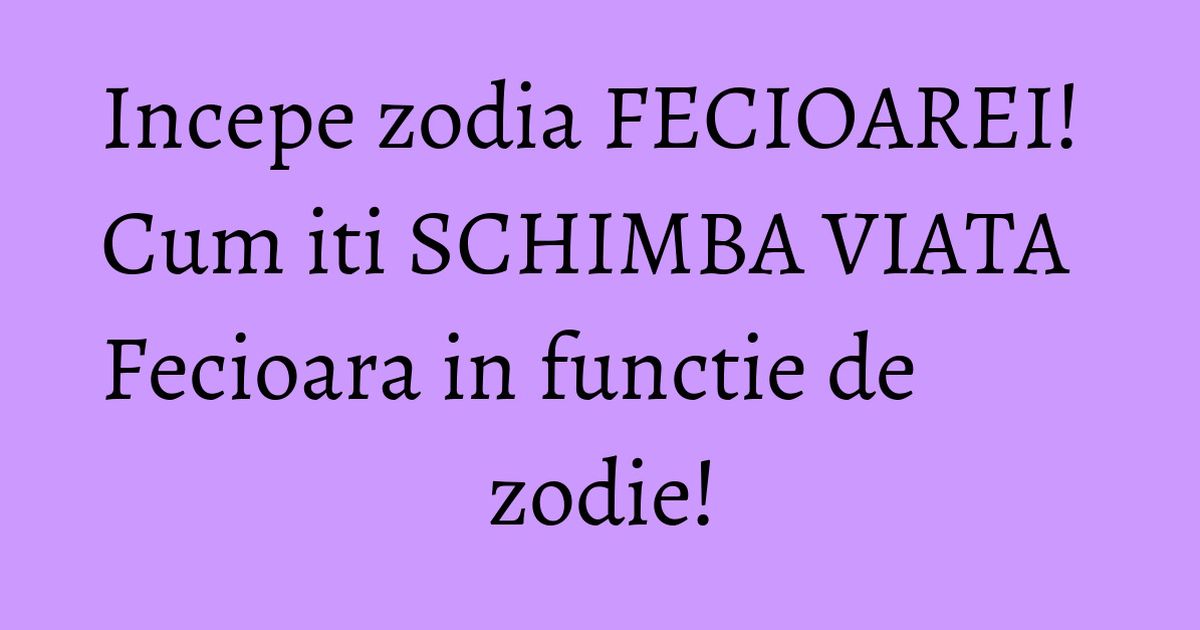 Incepe zodia FECIOAREI! Cum iti SCHIMBA VIATA Fecioara in functie de ...