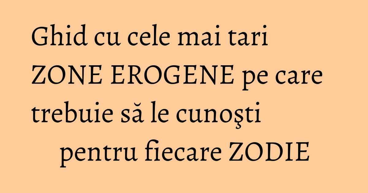 Ghid cu cele mai tari ZONE EROGENE pe care trebuie să le cunoşti pentru ...