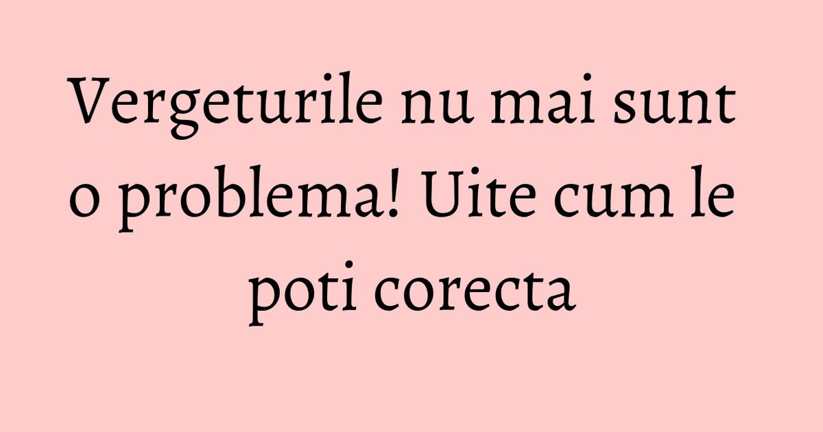 Vergeturile nu mai sunt o problema! Uite cum le poti corecta - KFetele
