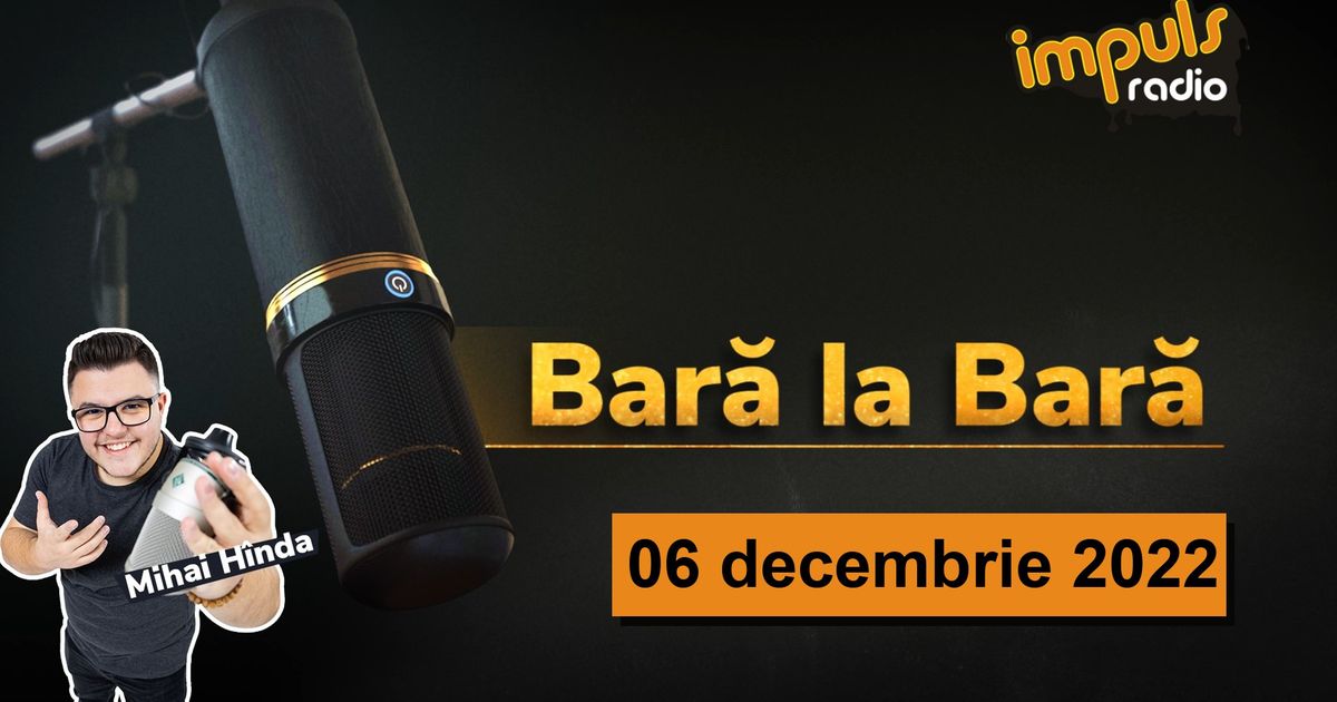 Bară La Bară - 06 decembrie 2022 | cu Mihai Hînda - Radio Impuls