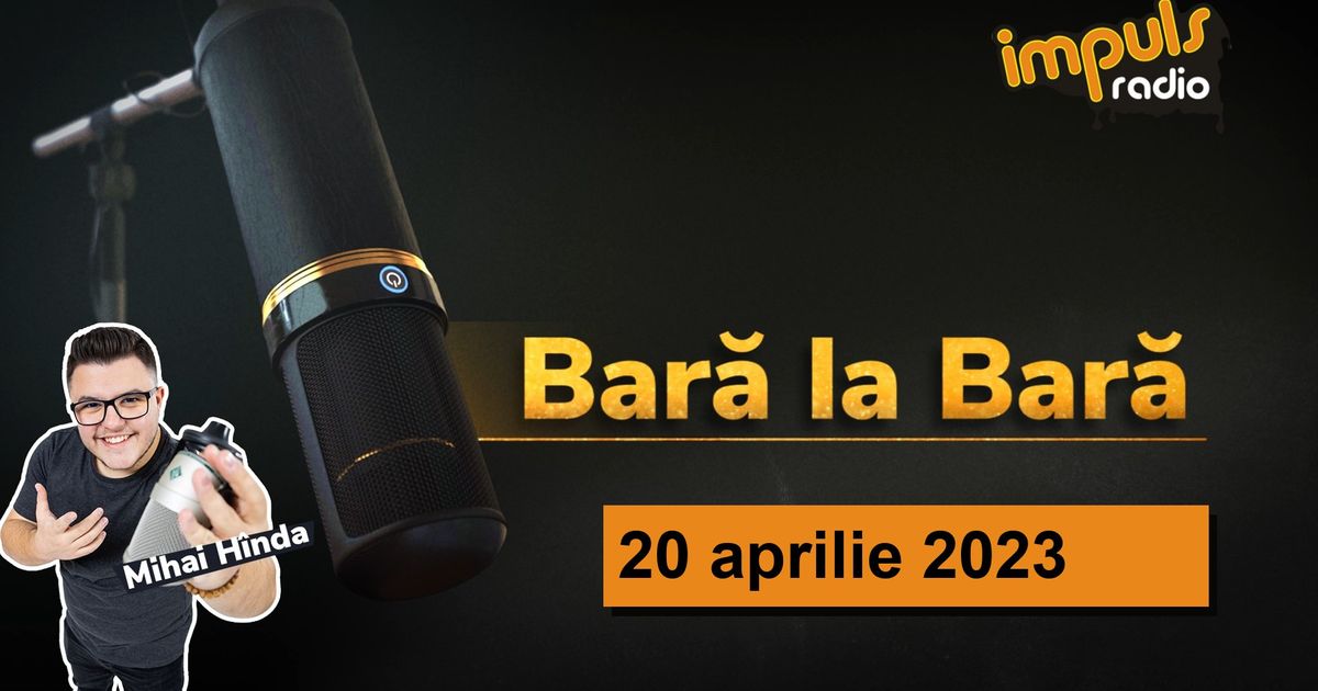 Bară La Bară - 20 aprilie 2023 | cu Mihai Hînda - Radio Impuls