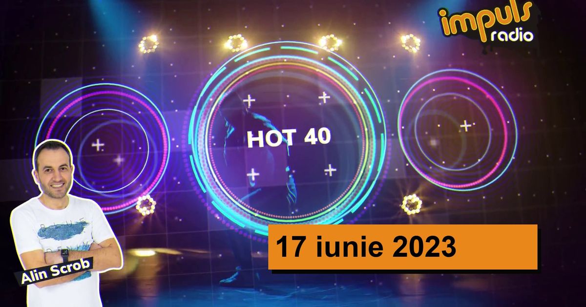 HOT40 - 17 iunie 2023 | cu Alin Scrob - Radio Impuls